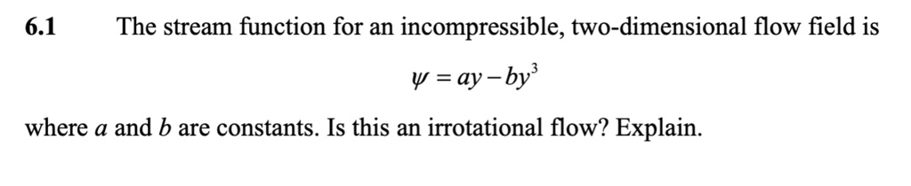 SOLVED: 6.1 The stream function for an incompressible, two-dimensional flow field is = ay -by ...