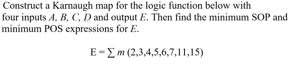 Solved Construct A Karnaugh Map For The Logic Function Below With Four Inputs A B C D And