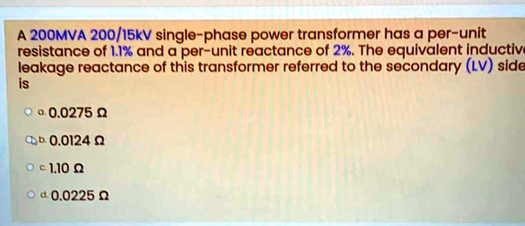 A 200MVA 200/15kV single-phase power transformer has a per-unit resistance of 1.1% and a per ...