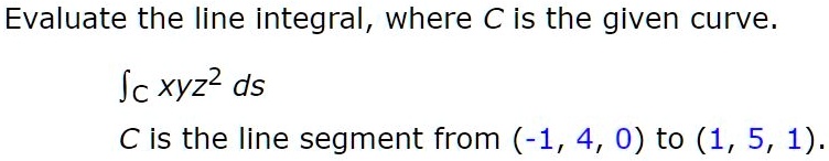 Evaluate the line integral, where C is the given curve. xyz^2 dsC is ...