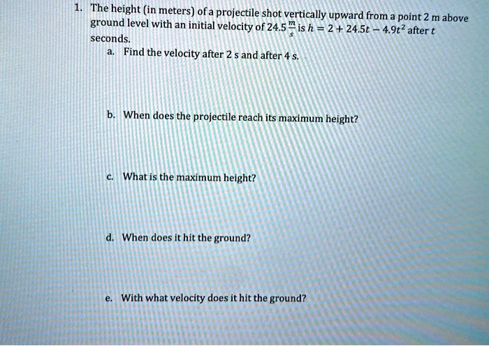 1. The height (in meters) of a projectile shot vertically upward from a point 2 m above ground ...