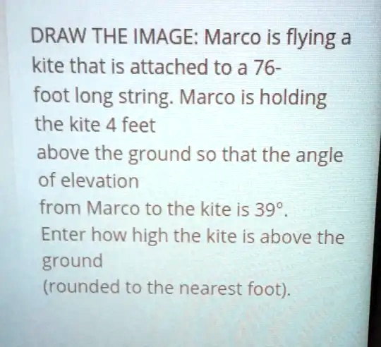 DRAW THE IMAGE: Marco is flying a kite that is attached to a 76-foot ...