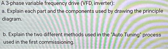 A 3-phase variable frequency drive (VFD, inverter): a. Explain each ...