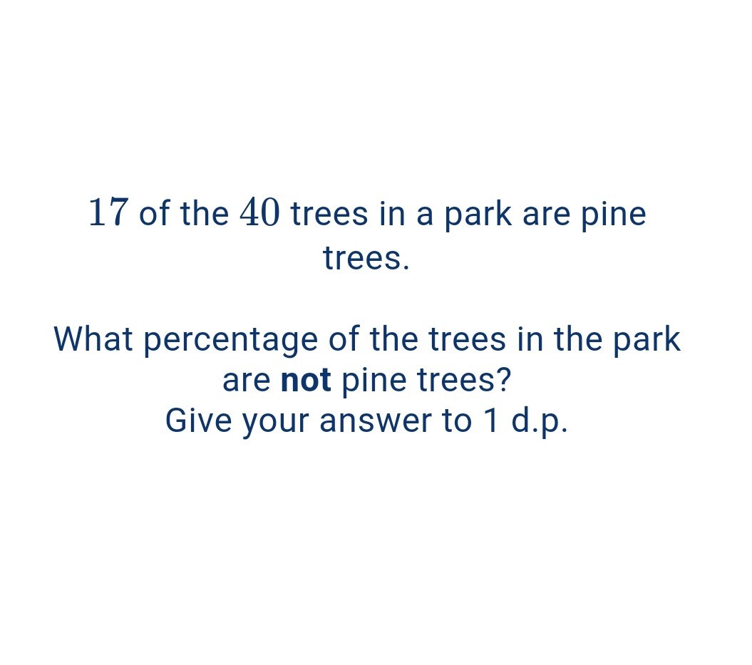 17 of the 40 trees in a park are pine trees. What percentage of the ...