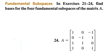 SOLVED: Fundamental Subspaces Exercises 21-24. find bases For the four fundamental subspaces of ...