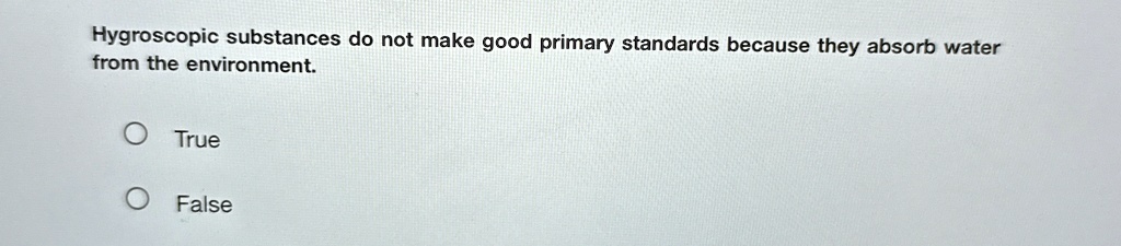 hygroscopic substances do not make good primary standards because they ...