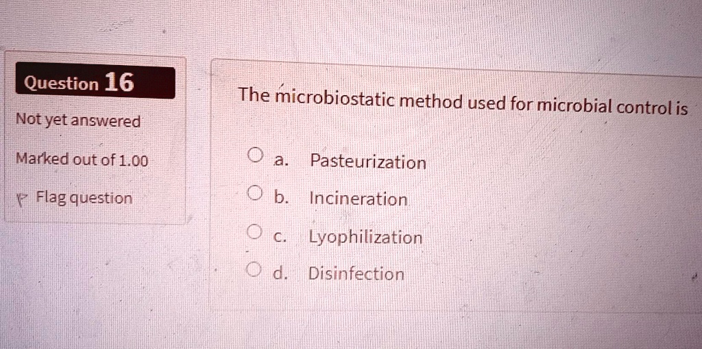 SOLVED: The microbiostatic method used for microbial control is: a ...