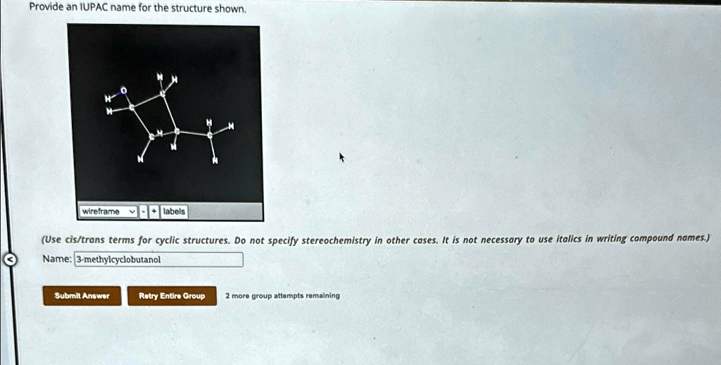 Provide an IUPAC name for the structure shown. Wireframe: = Labels (Use ...