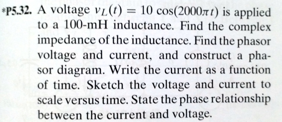 p532 a voltage vlt 10 cos2000t is applied to a 100 mh inductance find the complex impedance of ...