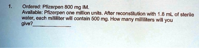 SOLVED: Ordered: Pfizerpen 800 mg IM. Available: Pfizerpen one million ...