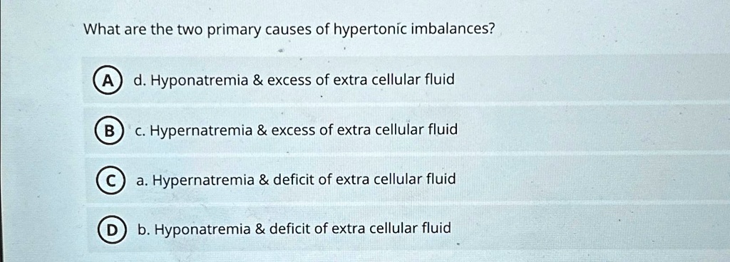 What are the two primary causes of hypertonic imbalances? A d ...
