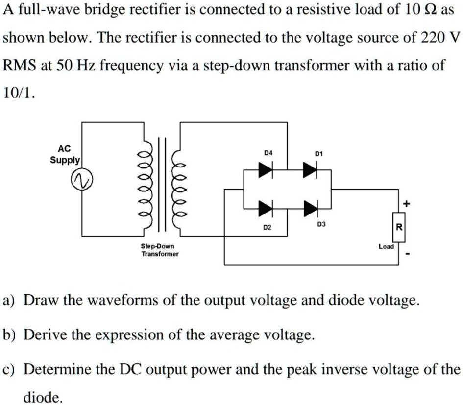 SOLVED: full-wave bridge rectifier is connected to a resistive load of ...