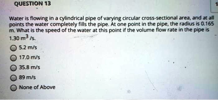 SOLVED: Water is flowing in a cylindrical pipe of varying circular cross-sectional area, and at ...
