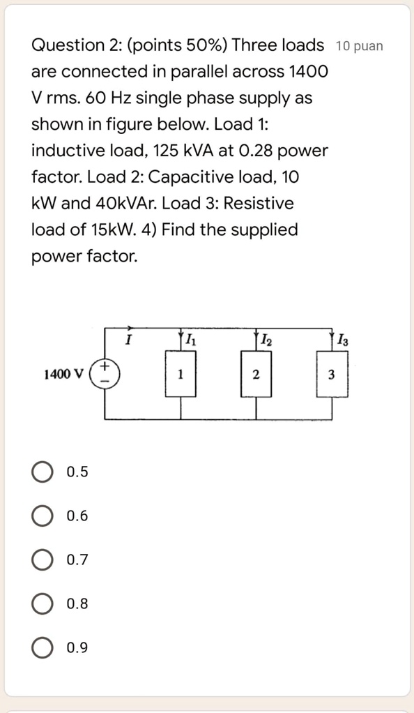 SOLVED: Question 2: (points 50%) Three loads are connected in parallel across 1400 V rms, 60 Hz ...