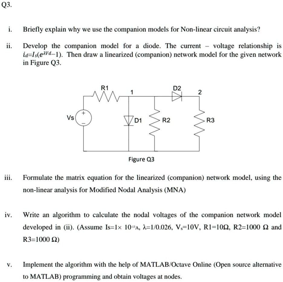 SOLVED: Q3. Briefly explain why we use companion models for non-linear circuit analysis. ii ...