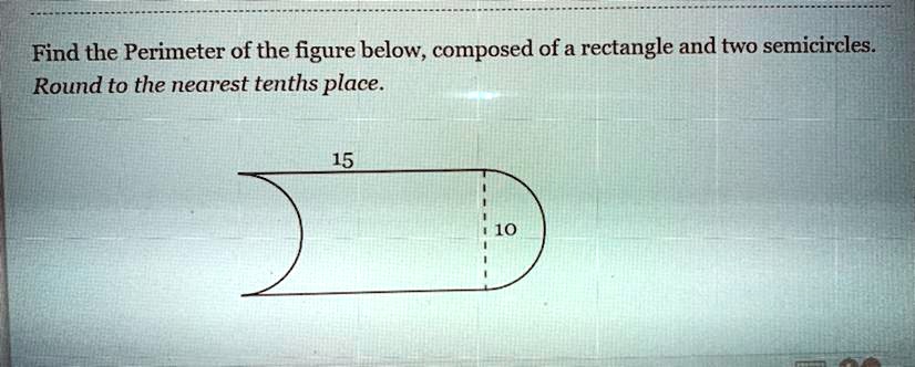 Find the Perimeter of the figure below, composed of a rectangle and two semicircles. Round to ...