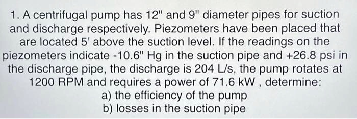1. A centrifugal pump has 12" and 9" diameter pipes for suction and ...