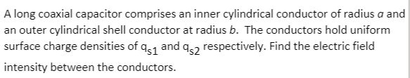 SOLVED: A long coaxial capacitor comprises an inner cylindrical ...