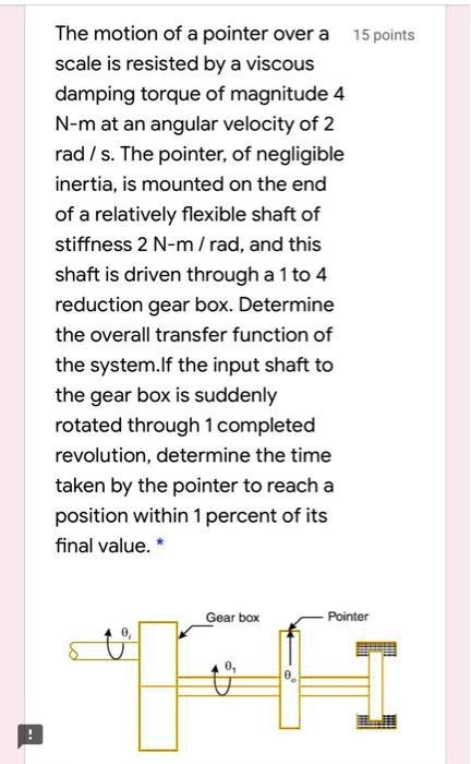 SOLVED: The motion of a pointer over a 15-point scale is resisted by a viscous damping torque of ...