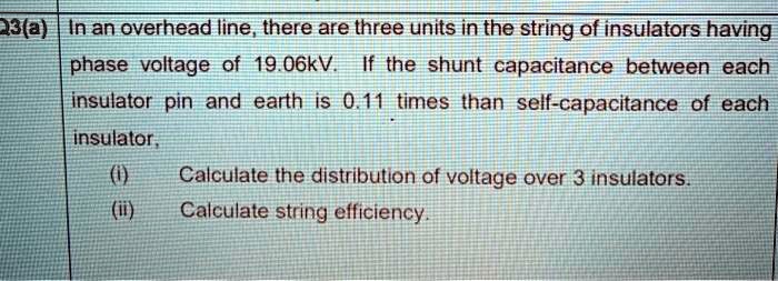 SOLVED: Q3(a) In an overhead line, there are three units in the string of insulators having a ...