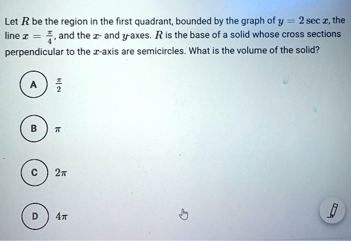 let r be the region in the first quadrant bounded by the graph of y 2 sec the line and the and y ...