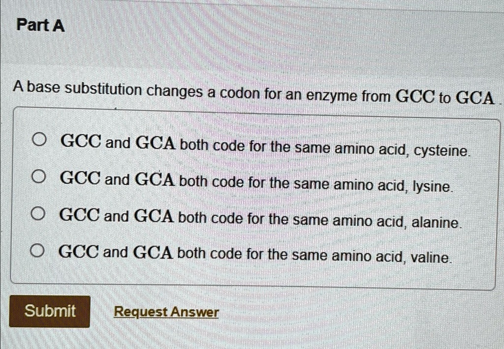 SOLVED: Part A A base substitution changes a codon for an enzyme from GCC to GCA. GCC and GCA ...
