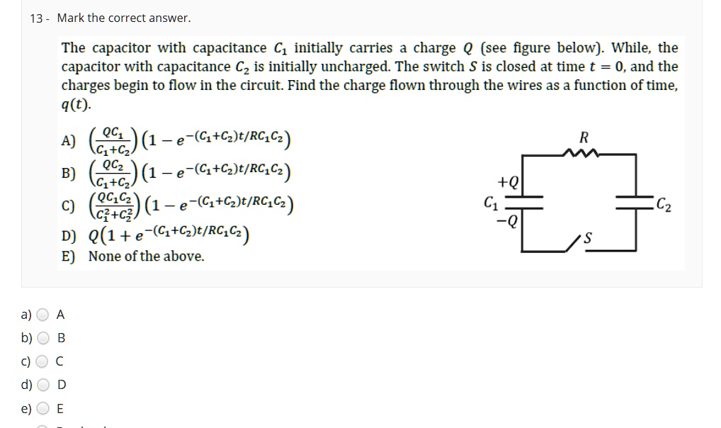 SOLVED: 13 -Mark the correct answer. The capacitor with capacitance C initially carries a charge ...
