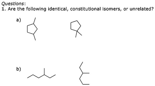 SOLVED: Questions: Are the following identical, constitutional isomers, or unrelated?