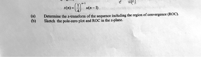 SOLVED: x(n= u(n-1) (a) (b) Determine the z-transform of the sequence including the region of ...