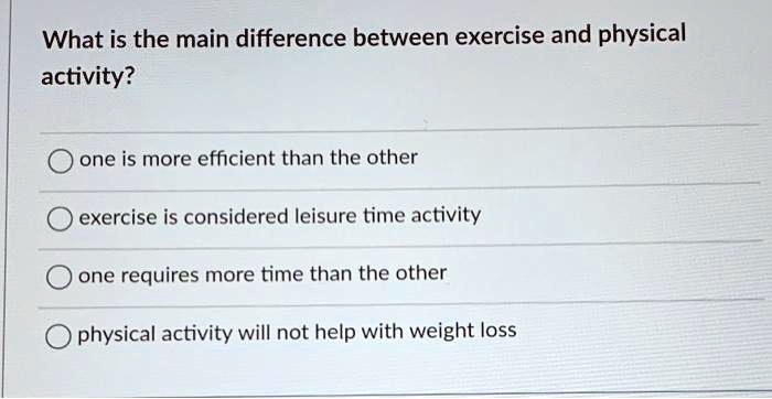 What is the main difference between exercise and physical activity? one ...