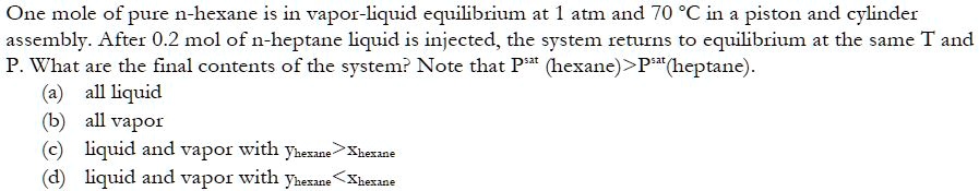SOLVED: One mole of pure n-hexane is in vapor-liquid equilibrium at 1 ...
