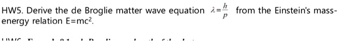 Hws derive the de broglie matter wave equation 1 p from the...