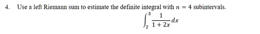 SOLVED: 4. Use a left Riemann sum to estimate the definite integral with n = 4 subintervals 3 1 ...
