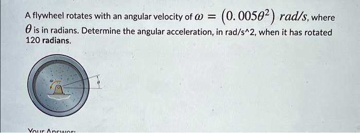 SOLVED: A flywheel rotates with an angular velocity of 0.005 rad/s ...