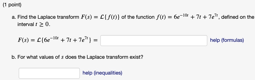 a. Find the Laplace transform F(s) = ℒ{f(t)} of the function f(t) = 6e^-10t + 7t + 7e^7t ...