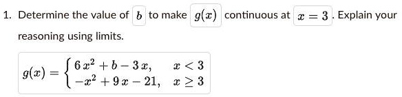 1. Determine the value of b to make g(x) continuous at x=3. Explain your reasoning using limits ...