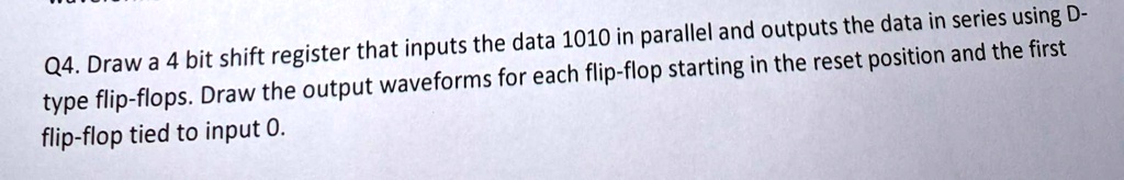 SOLVED: Q4. Draw a 4 bit shift register that inputs the data 1010 in parallel and outputs the ...