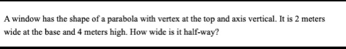 A window has the shape of parabola with vertex at the top and axis ...