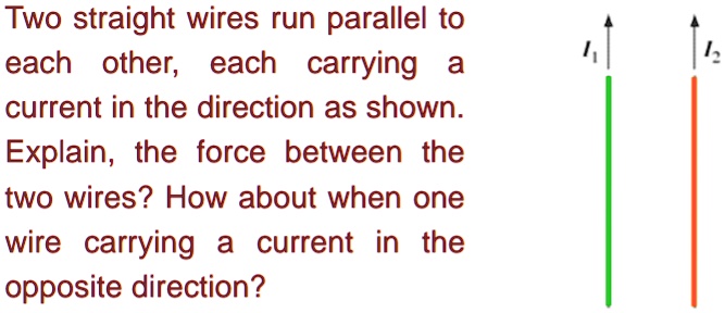 SOLVED: Force between the two wires and if one wire current direction ...