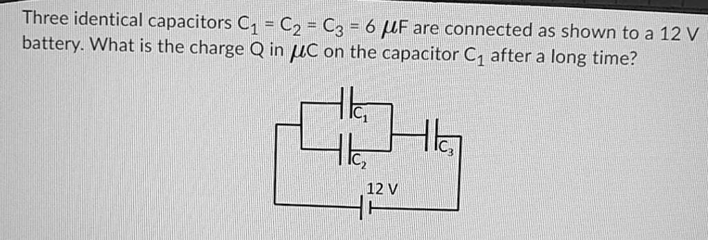 three identical capacitors c1 c2 c3 6 uf are connected as shown to a 12 v battery what is the ...