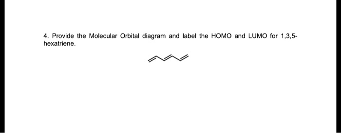 SOLVED: Provide the Molecular Orbital diagram and label the HOMO and ...