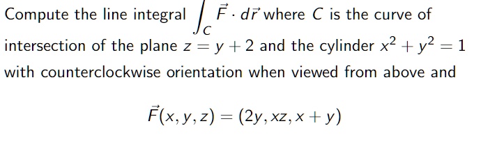 SOLVED: Compute the line integral F .dr where C is the curve of ...