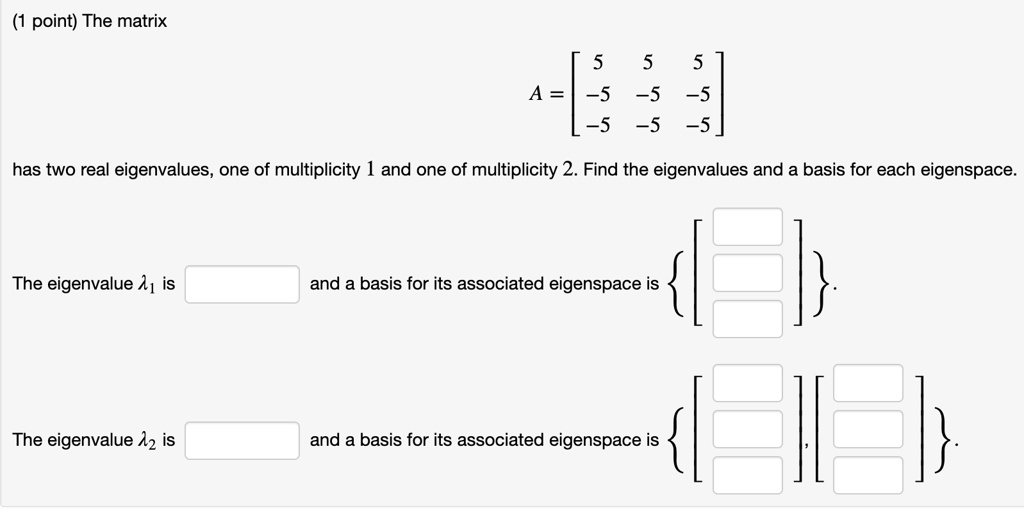 SOLVED:point) The matrix A = 55 55 55 55 55 -5] has two real eigenvalues, one of multiplicity ...