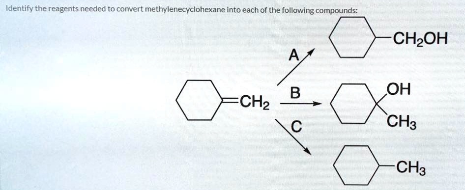 Identify the reagents needed to convert methylenecyclohexane into each ...