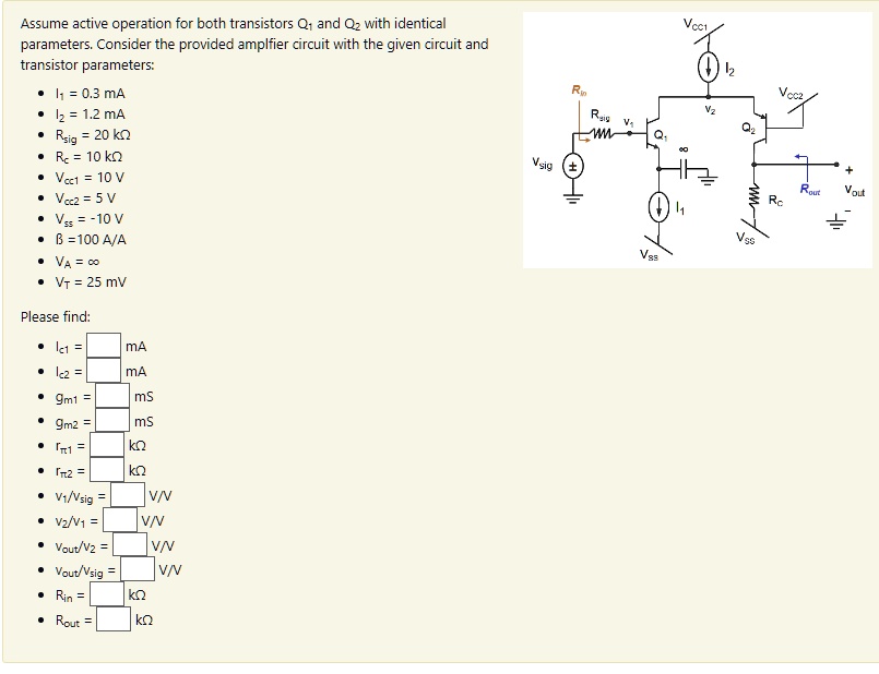 SOLVED: Assume active operation for both transistors Q1 and Q2 with identical parameters ...