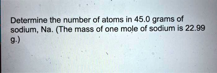 determine the number of atoms in 450 grams of sodium na the mass of one ...