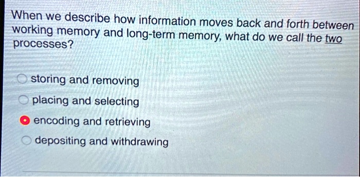 SOLVED: Whremwe describe hOW information moves back and forth between working memory and long ...