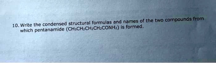 SOLVED: 10. Write the condensed structural formulas and names of the two compounds from which ...