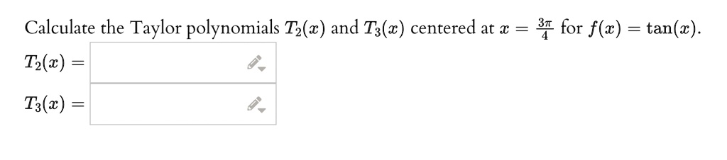 Calculate the Taylor polynomials T2(x) and T3(x) centered at x = 3 for f(x) = tan(x). T2(x) = T3(x)=