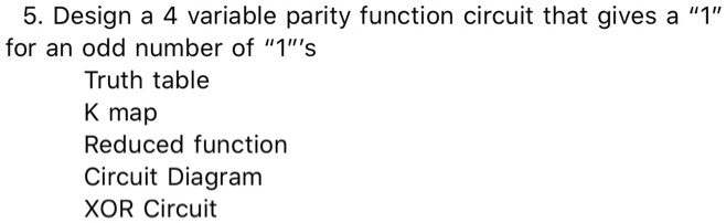 5. Design a 4 variable parity function circuit that gives a "1' for an odd number of "1"s Truth ...